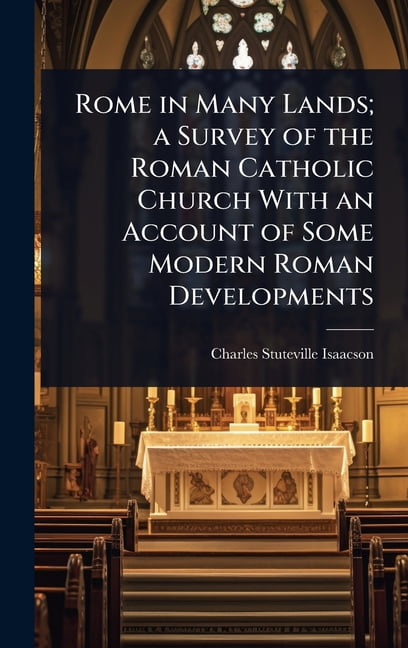 Rome in Many Lands; a Survey of the Roman Catholic Church With an Account of Some Modern Roman ...