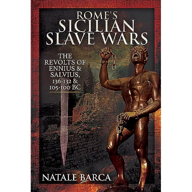 Rome's Sicilian Slave Wars : The Revolts of Eunus and Salvius, 136-132 ... Rome's Sicilian Slave Wars : The Revolts of Eunus and Salvius, 136-132 ...