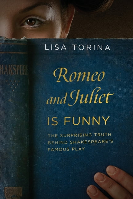 Romeo and Juliet Is Funny: The Surprising Truth Behind Shakespeare's ...
