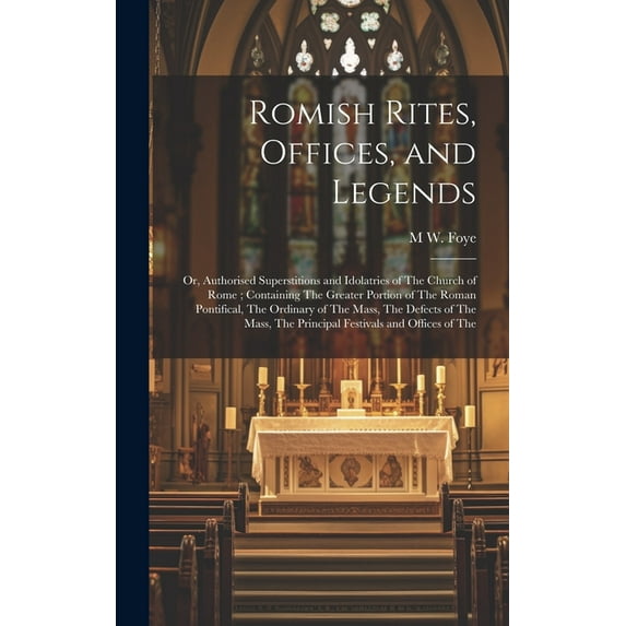 Romish Rites, Offices, and Legends: Or, Authorised Superstitions and ...