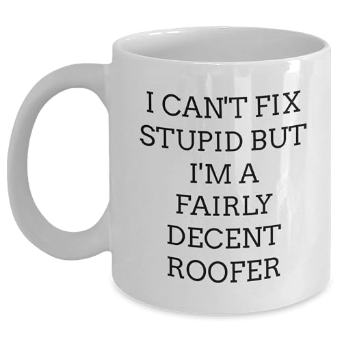 Roofer Gifts from Friends to Men - I Can't Fix Stupid But I'm A Fairly ...
