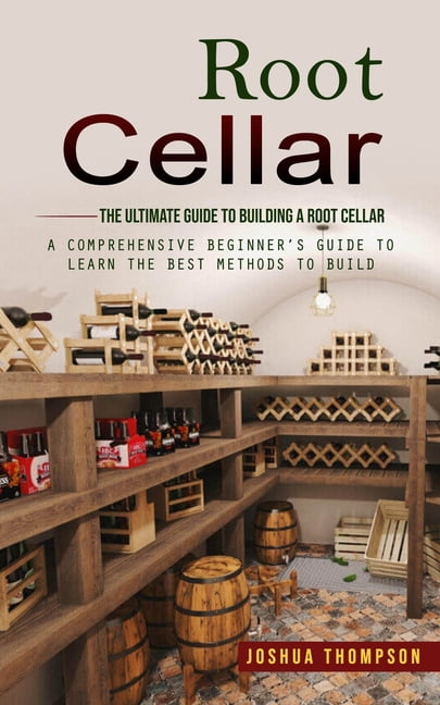 Root Cellar: The Ultimate Guide to Building a Root Cellar (A ...