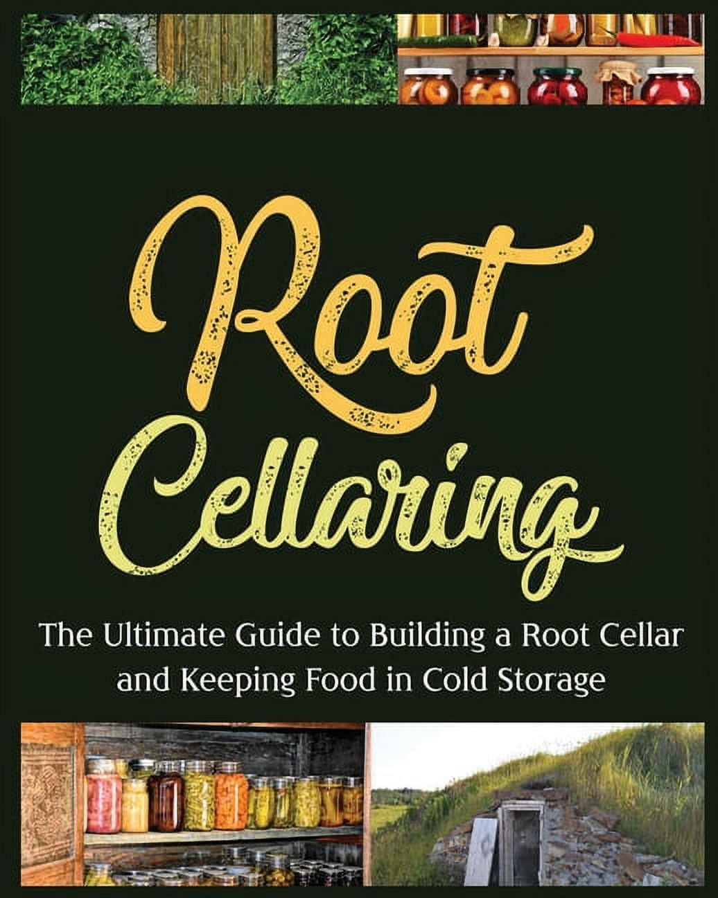 Root Cellaring: The Ultimate Guide To Building A Root Cellar And ...