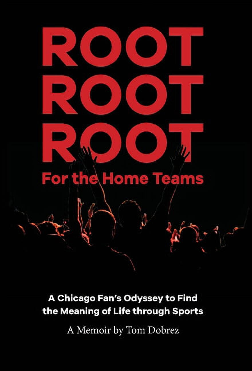 Root Root Root for the Home Teams- A Chicago Fan's Odyssey to Find the ...