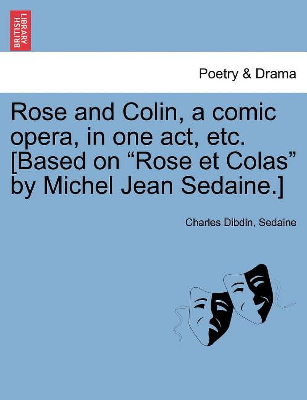 Rose and Colin, a Comic Opera, in One Act, Etc. [based on Rose Et Colas ...