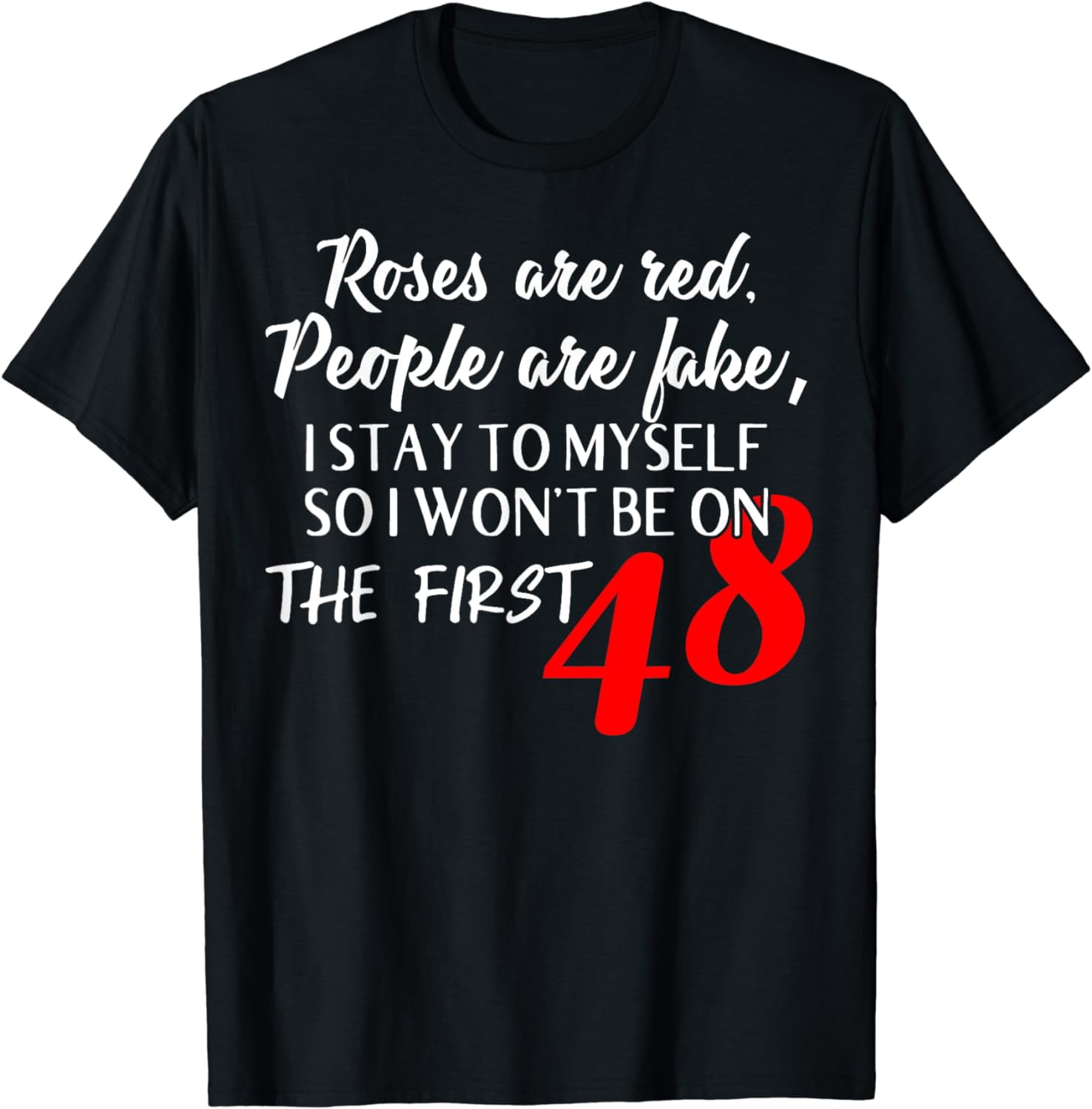 Roses Are Red People Are Fake I Stay To Myself First 48 T-Shirt ...