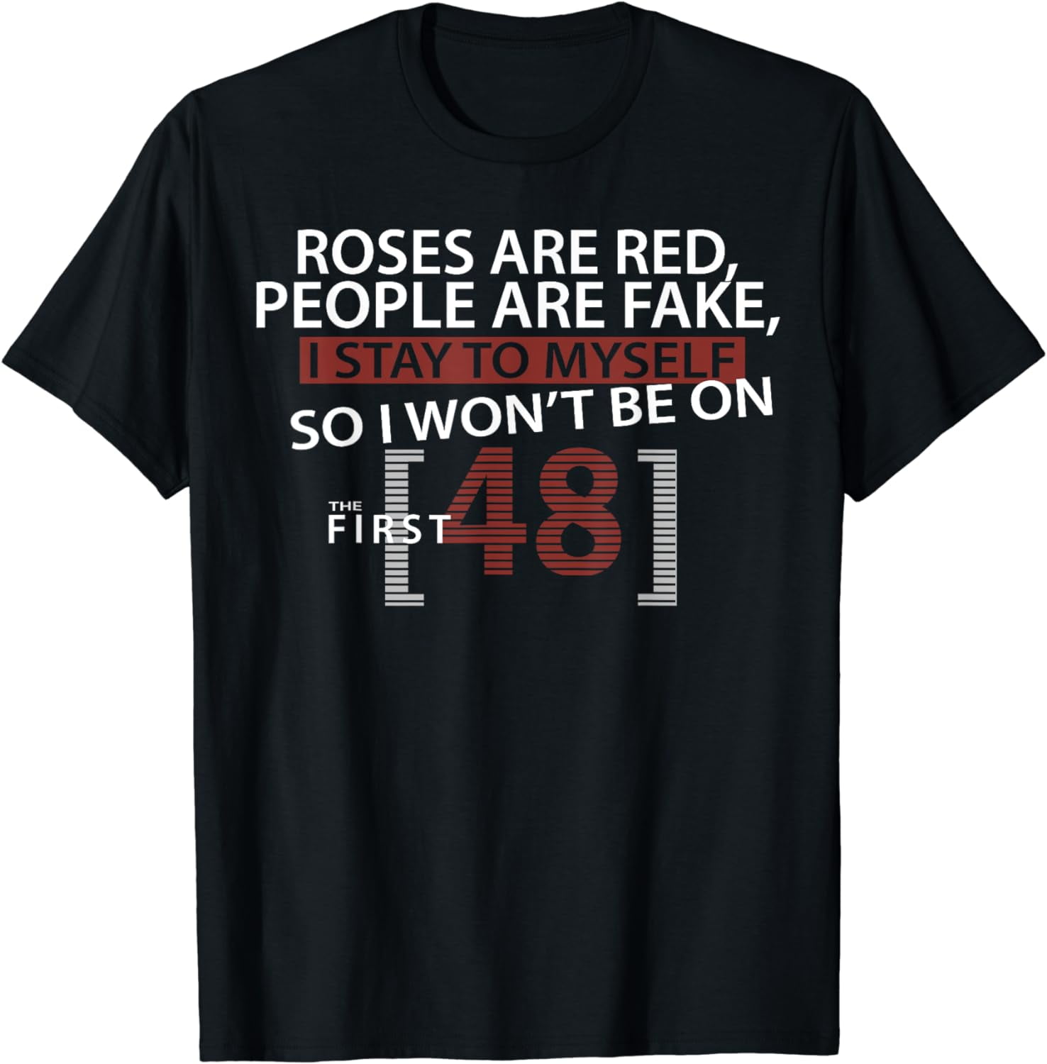 Roses Are Red People Are Fake I Stay To Myself First 48 T-Shirt ...