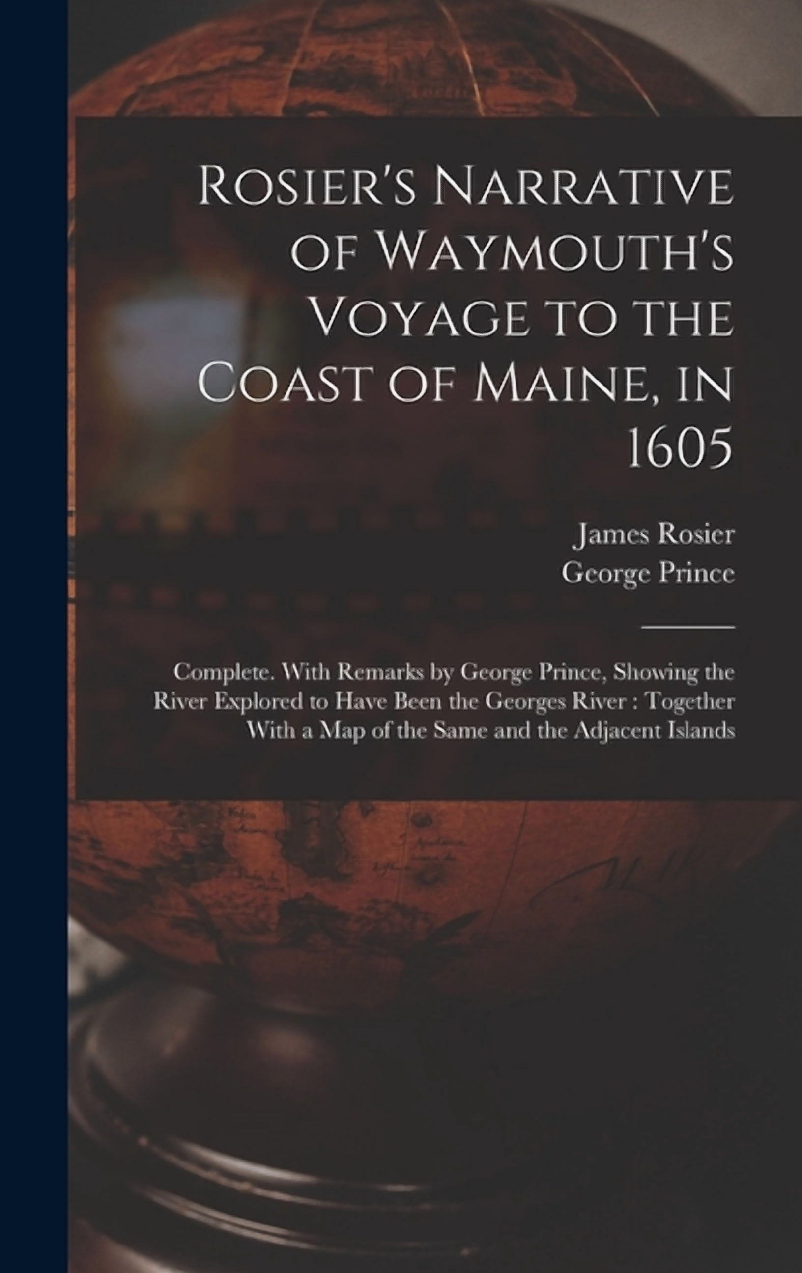 Rosier's Narrative of Waymouth's Voyage to the Coast of Maine, in 1605: Complete. With Remarks ...