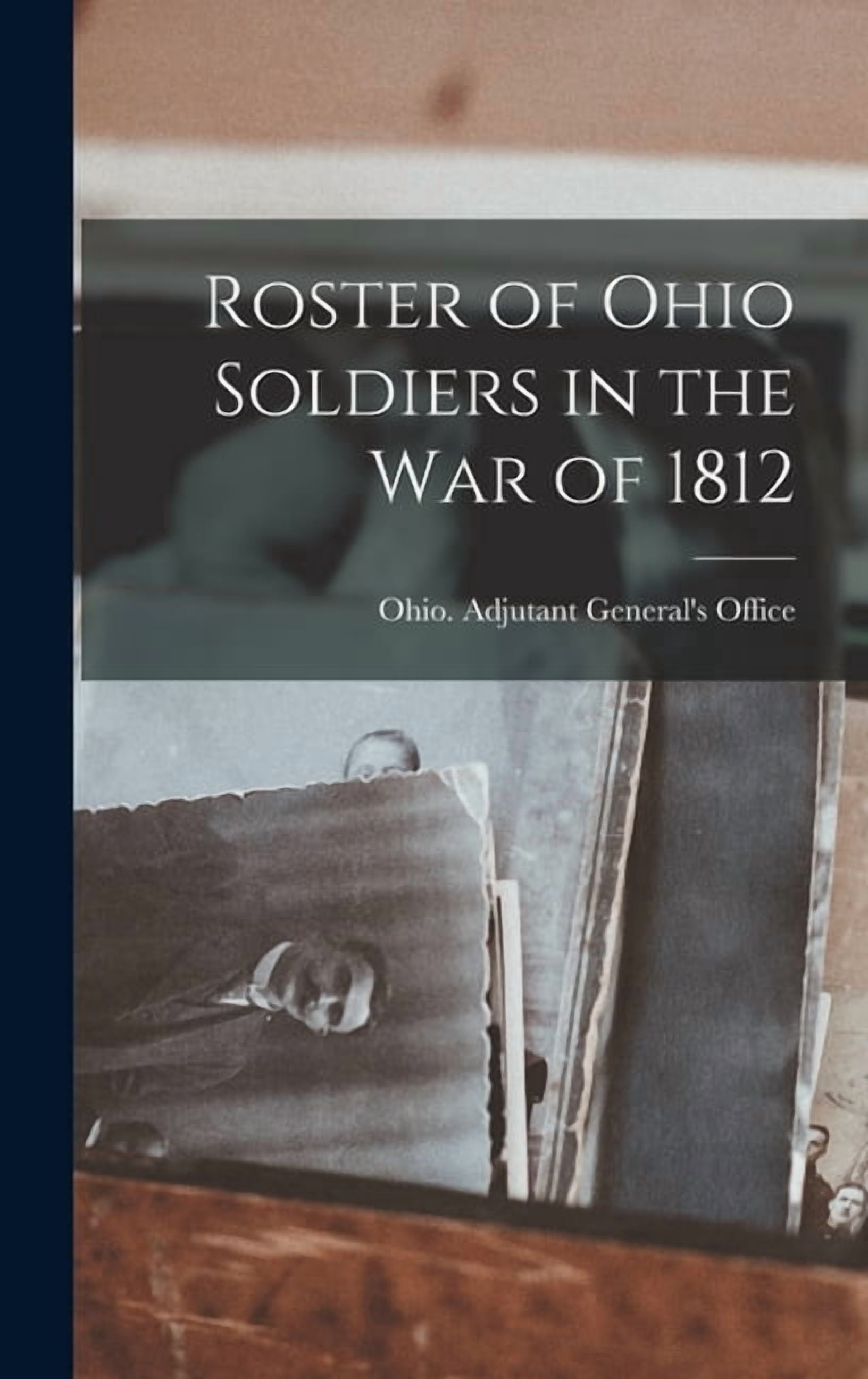 Roster of Ohio Soldiers in the War of 1812 (Hardcover) - Walmart.com