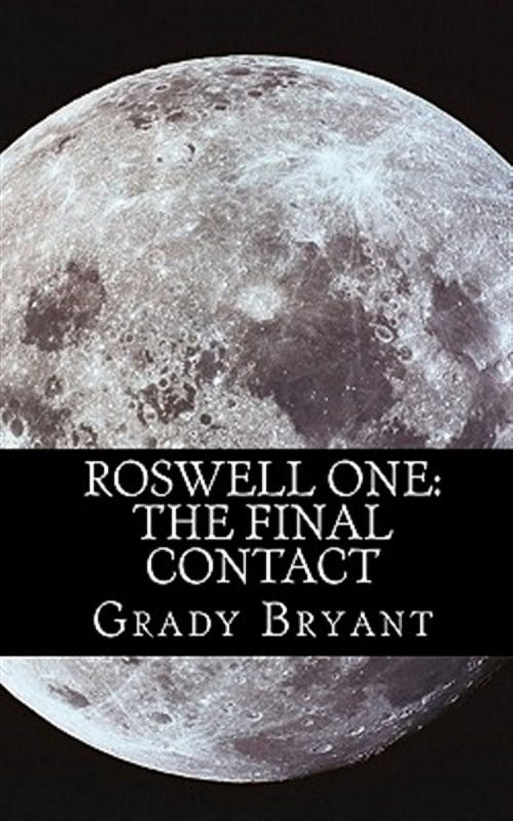 Roswell One: The Final Contact: Read the never before told story of ...