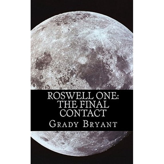 Roswell One: The Final Contact: Read the never before told story of ...