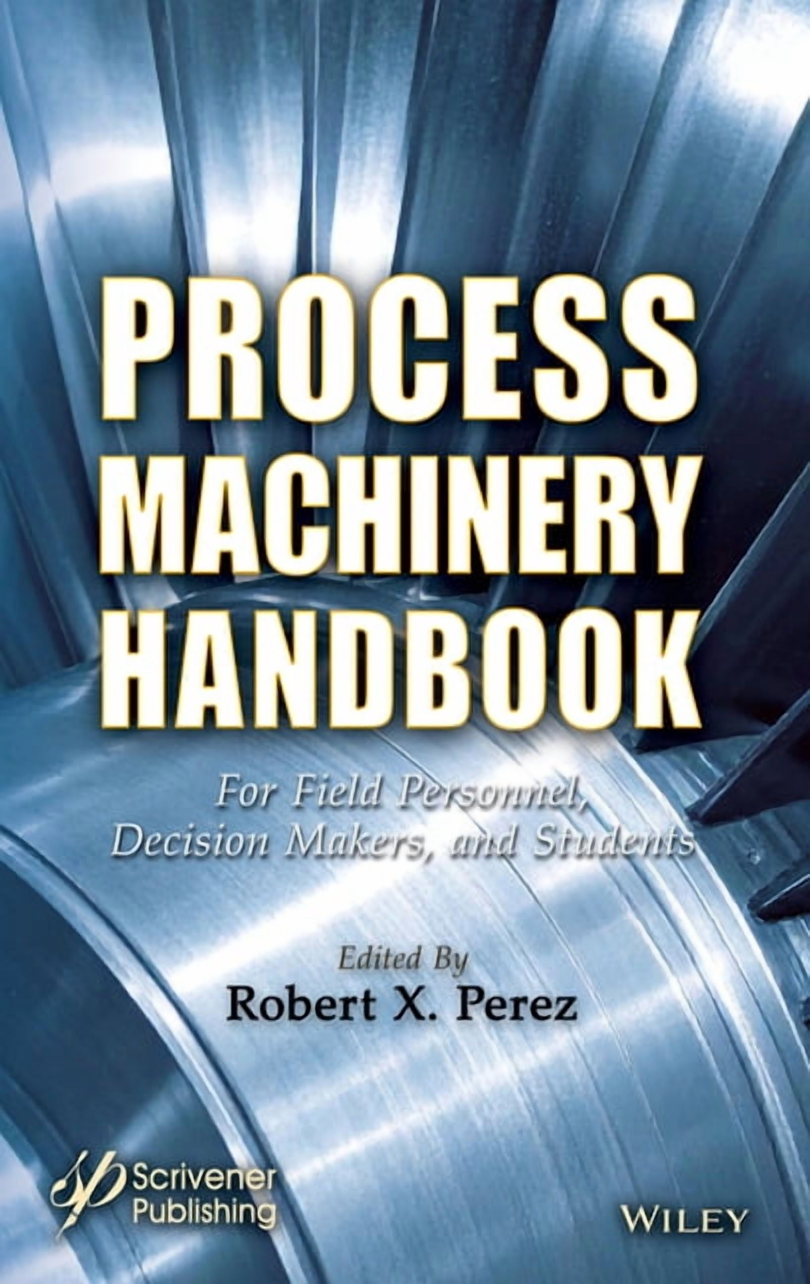 Process Machinery Handbook: For Field Personnel, Decision Makers, and ...