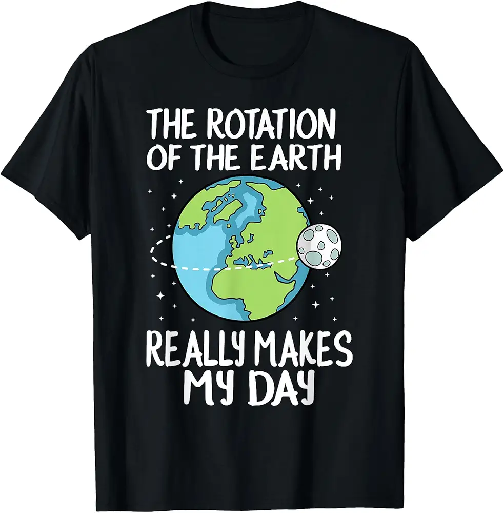 Rotation Of The Earth Makes My Day Funny Science Pun Unisex T-Shirt up ...