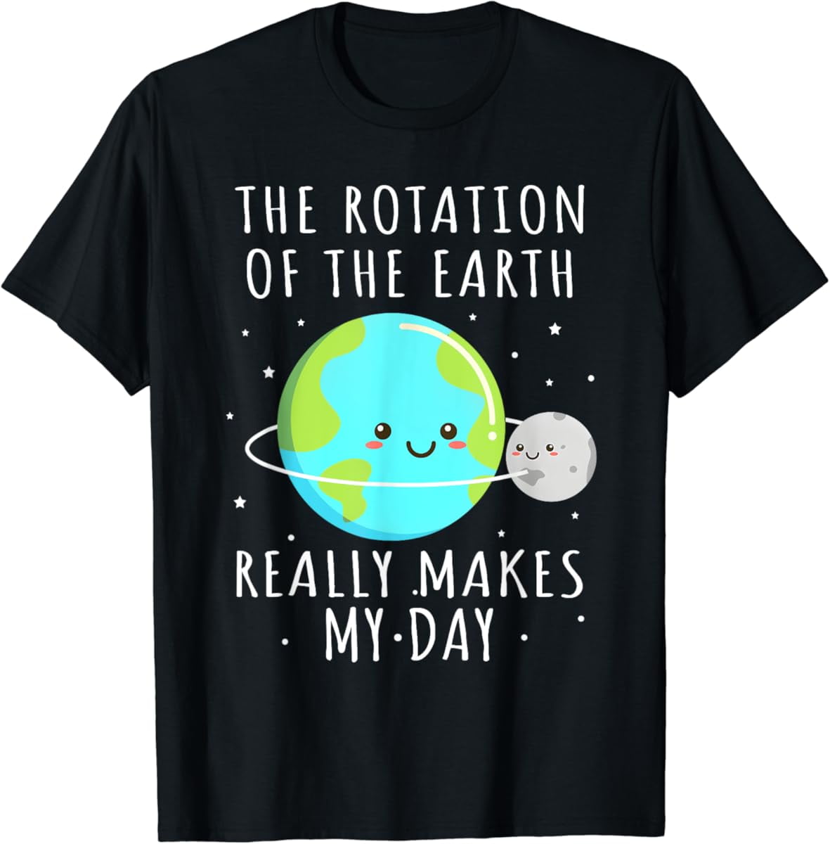Rotation Of The Earth Makes My Day Funny Science Womens Mens T-Shirt ...