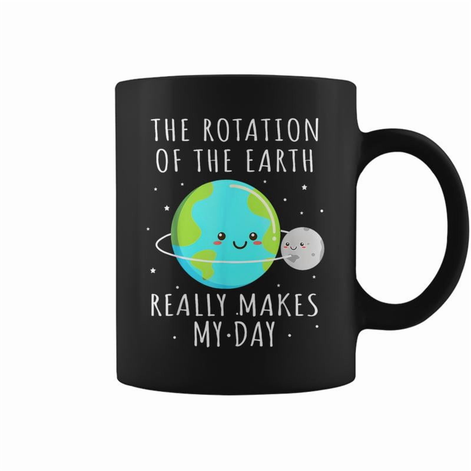 Rotation Of The Earth Makes My Day Science Mens Coffee Mugs - Walmart.com