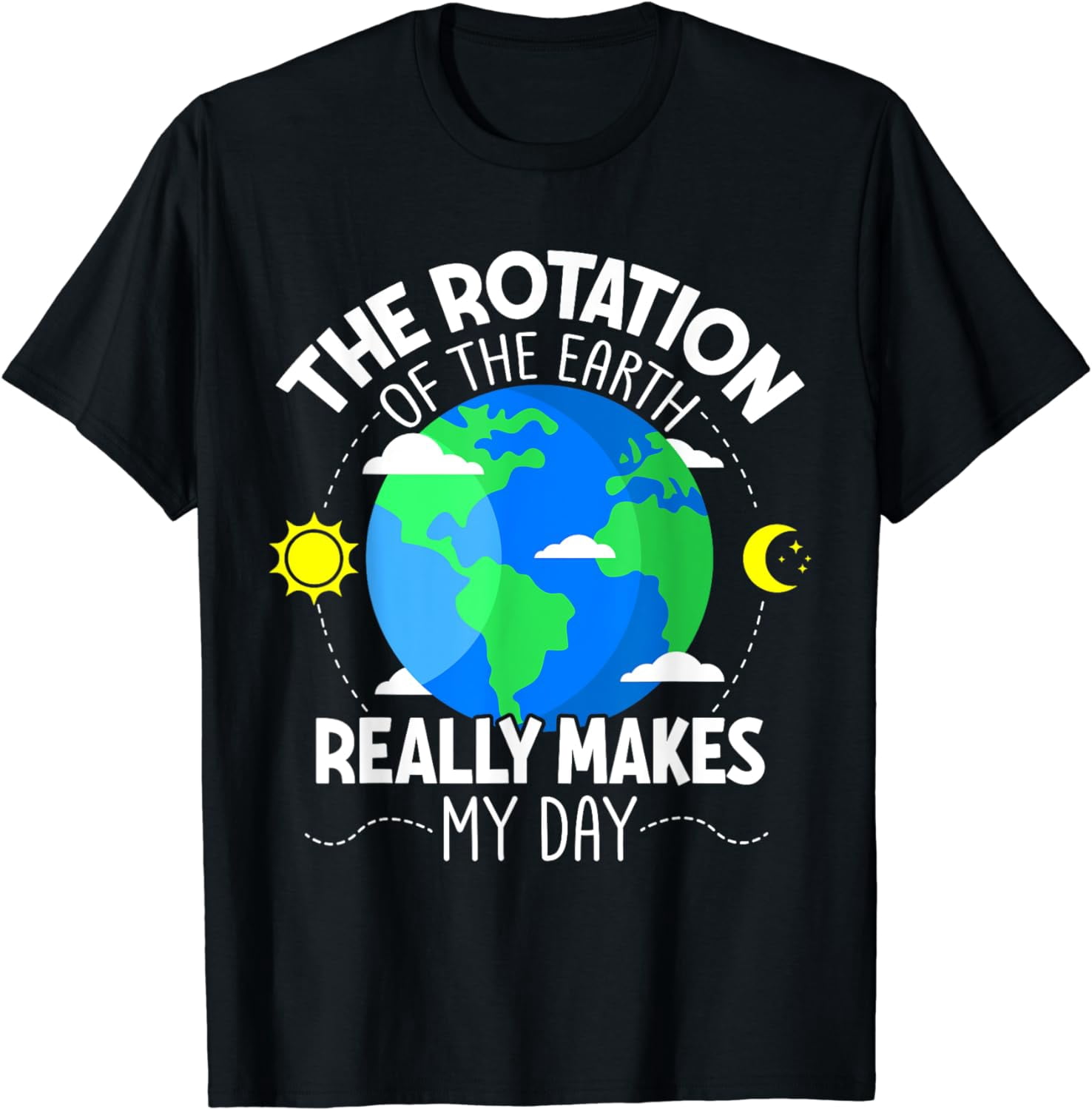 Rotation of Earth Makes My Day Funny Science Earth Day T-Shirt ...