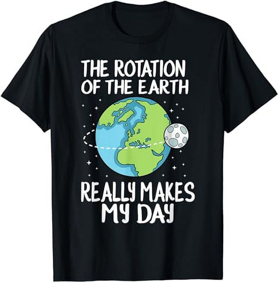 Rotation of the Earth Makes My Day Funny Science Shirt - Walmart.com