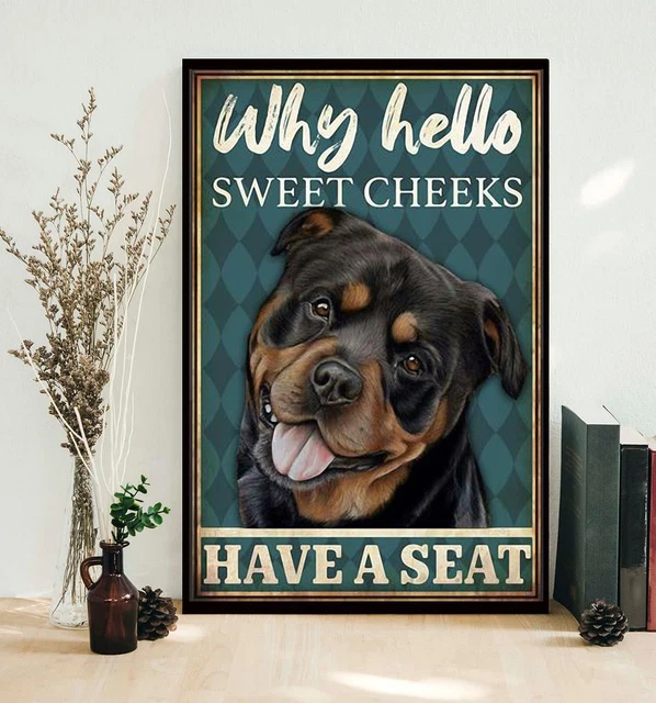 Rottweiler Scottish Why Hello Sweet Cheeks Have A Seat Poster Home ...