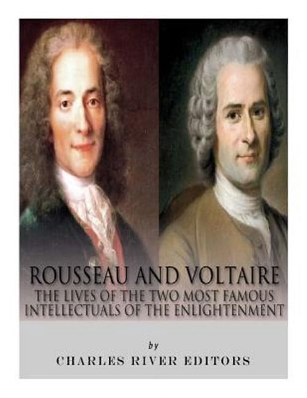 Rousseau and Voltaire : The Lives of the Two Most Famous Intellectuals ...