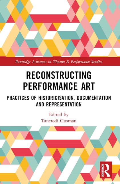Routledge Advances in Theatre & Performa Reconstructing Performance Art: Practices of ...