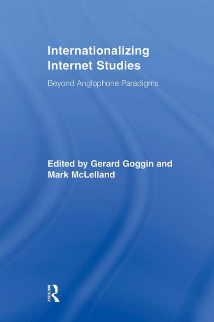 Routledge Advances in Internationalizing Internationalizing Internet Studies: Beyond Anglophone ...
