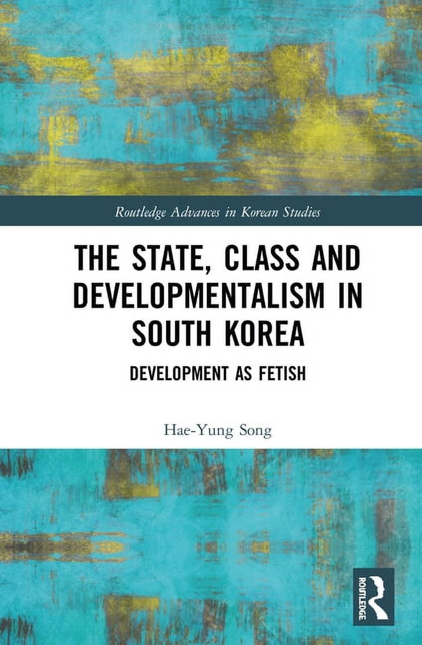 Routledge Advances in Korean Studies The State, Class and ...