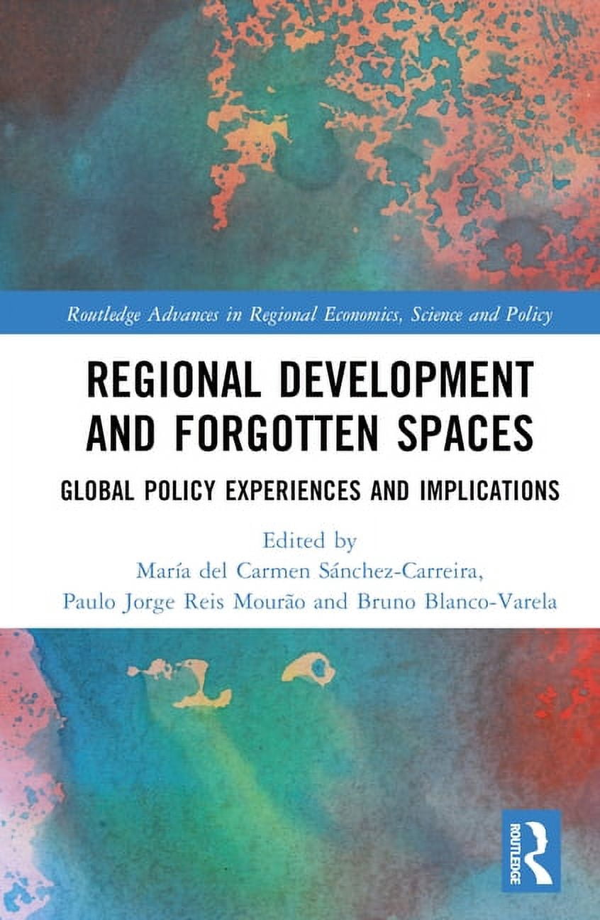 Routledge Advances in Regional Economics Regional Development and Forgotten Spaces: Global ...