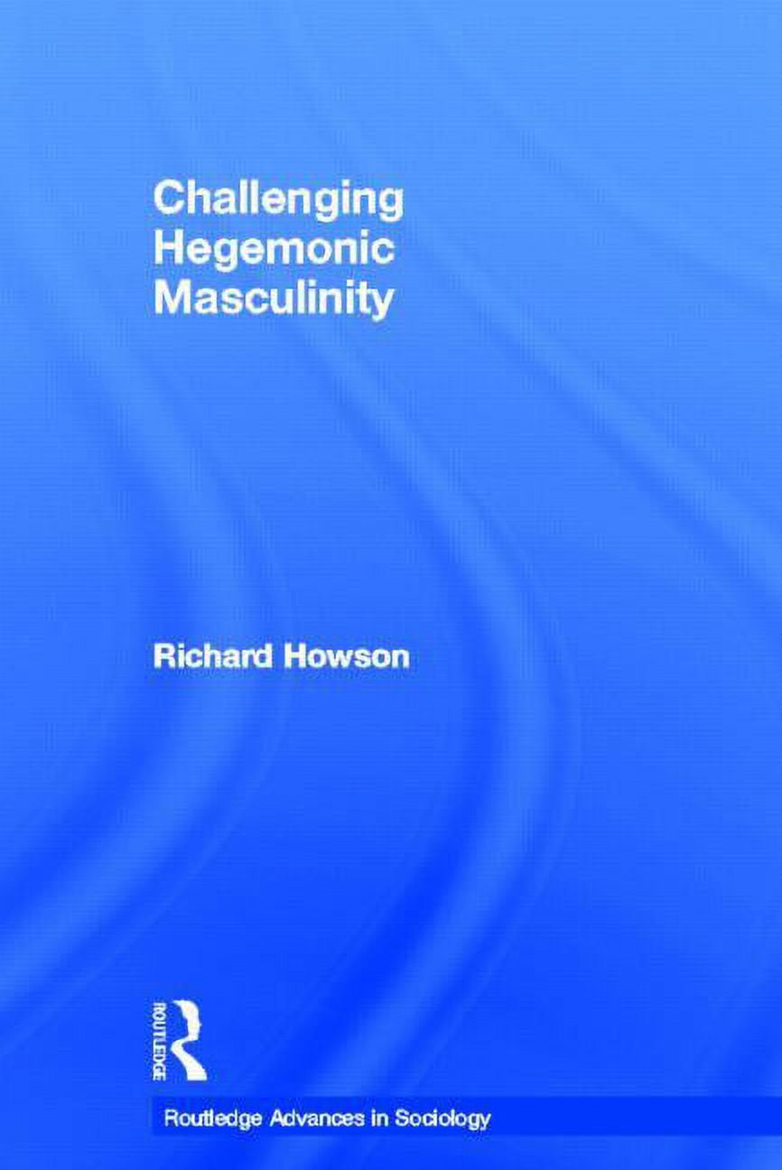 Routledge Advances in Sociology Challenging Hegemonic Masculinity, Book ...