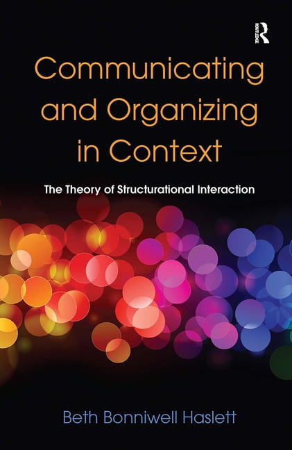 Routledge Communication Communicating and Organizing in Context: The ...