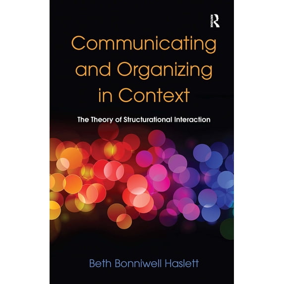 Routledge Communication Communicating and Organizing in Context: The ...
