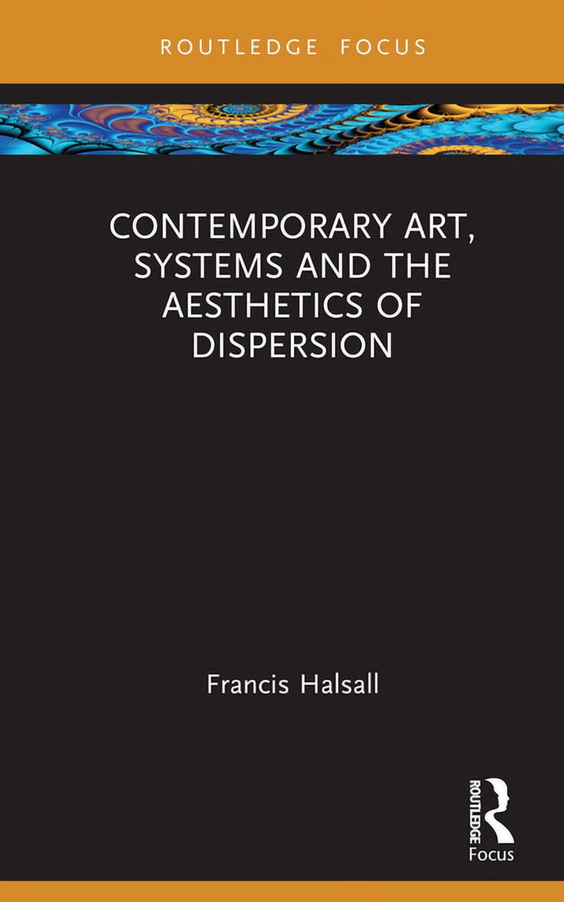 Routledge Focus on Art History and Visua Contemporary Art, Systems and ...