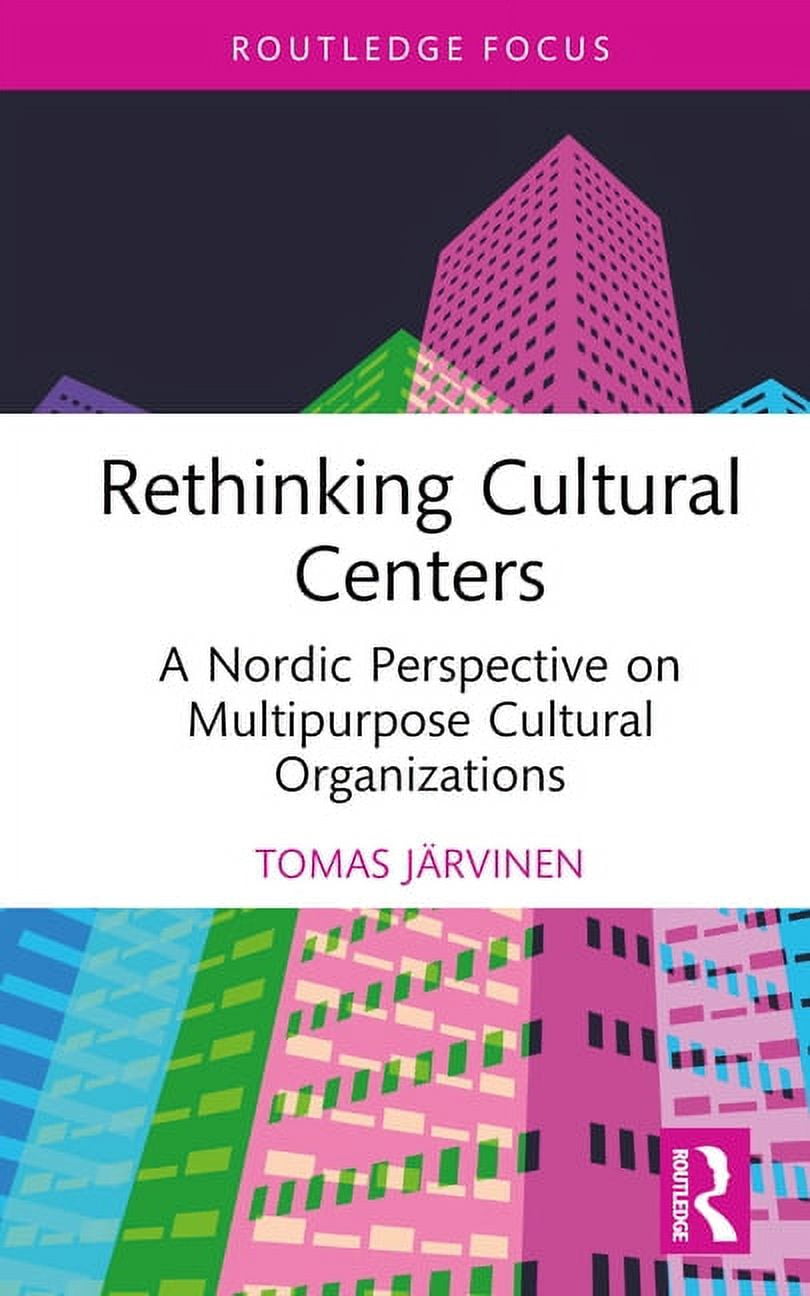 Routledge Focus on the Global Creative E Rethinking Cultural Centers: A ...
