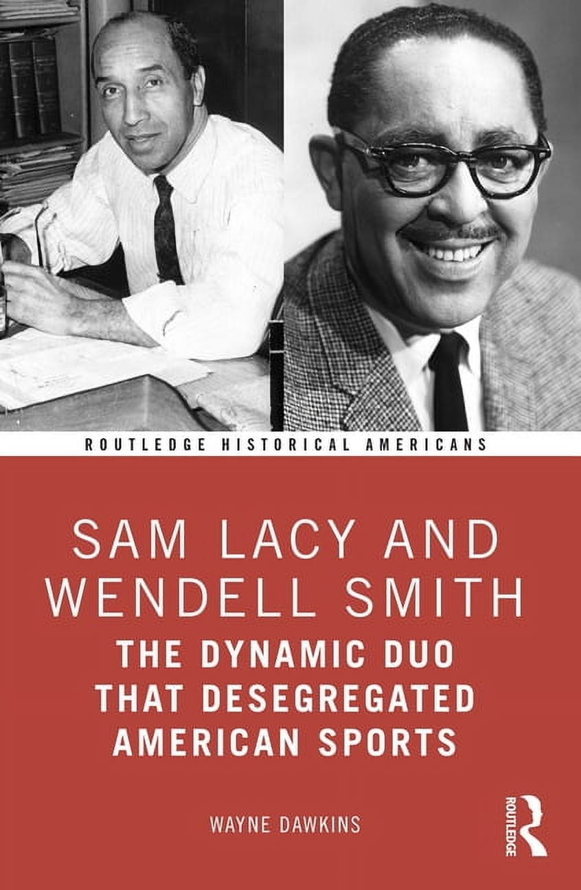 Routledge Historical Americans Sam Lacy and Wendell Smith: The Dynamic ...