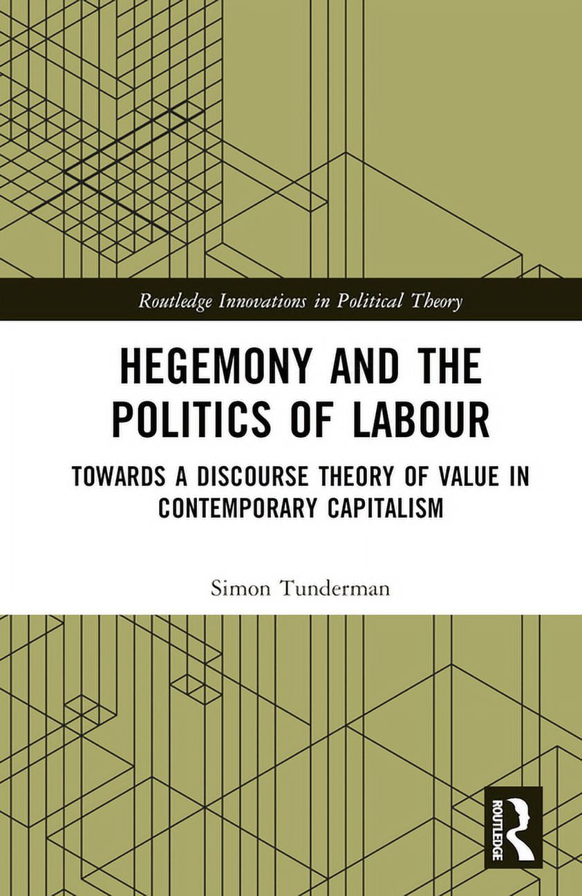 Routledge Innovations in Political Theor Hegemony and the Politics of Labour: Towards a ...