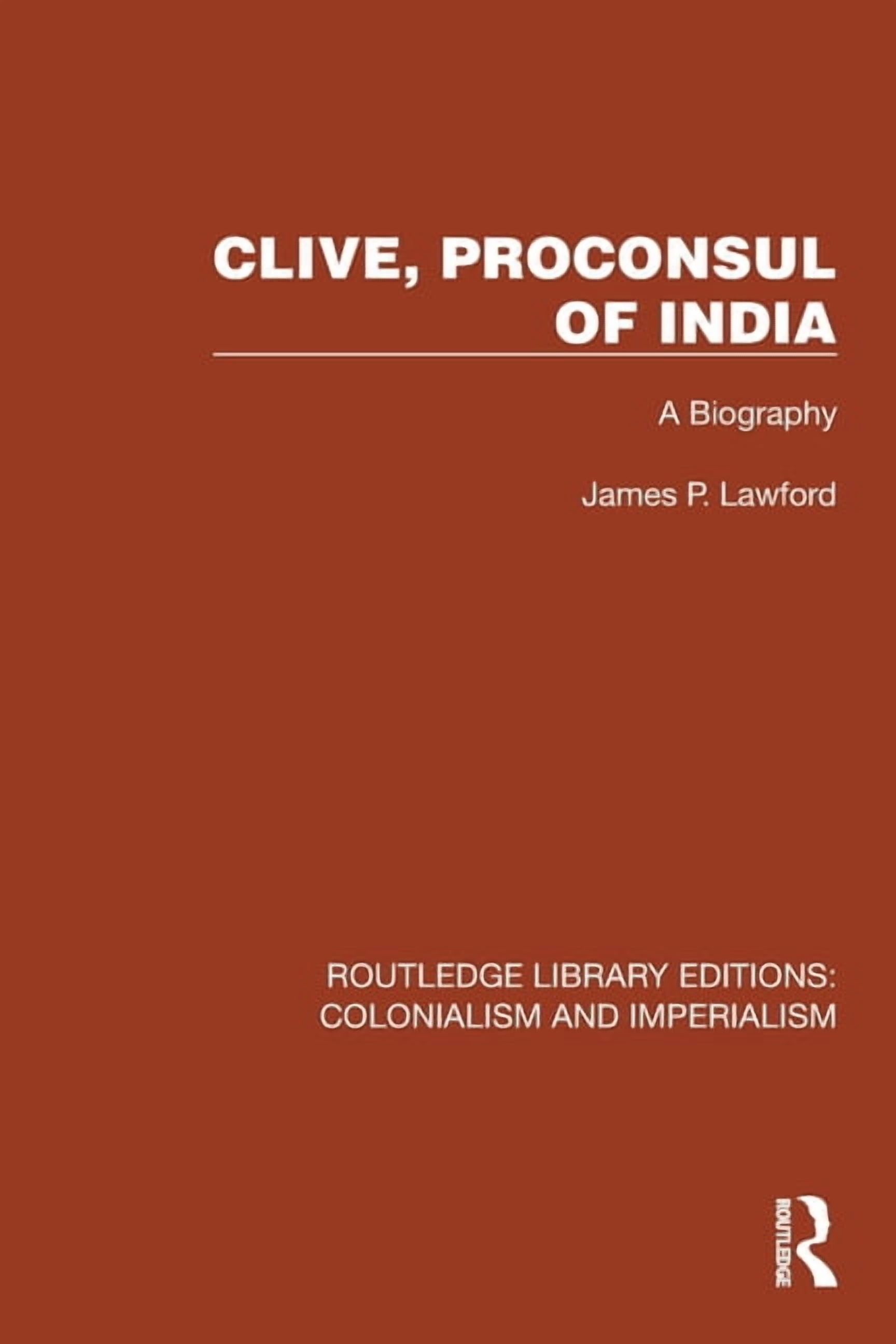 Routledge Library Editions: Colonialism Clive, Proconsul of India: A ...