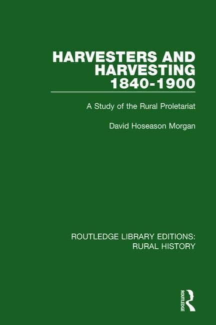 Routledge Library Editions: Rural Histor Harvesters and Harvesting 1840 ...