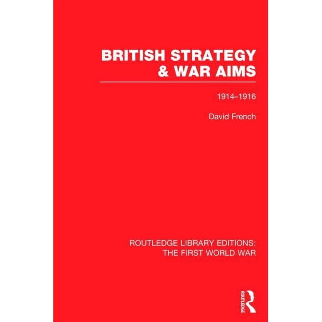 Routledge Library Editions: The First Wo British Strategy and War Aims ...