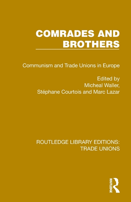 Routledge Library Editions: Trade Unions Comrades and Brothers ...