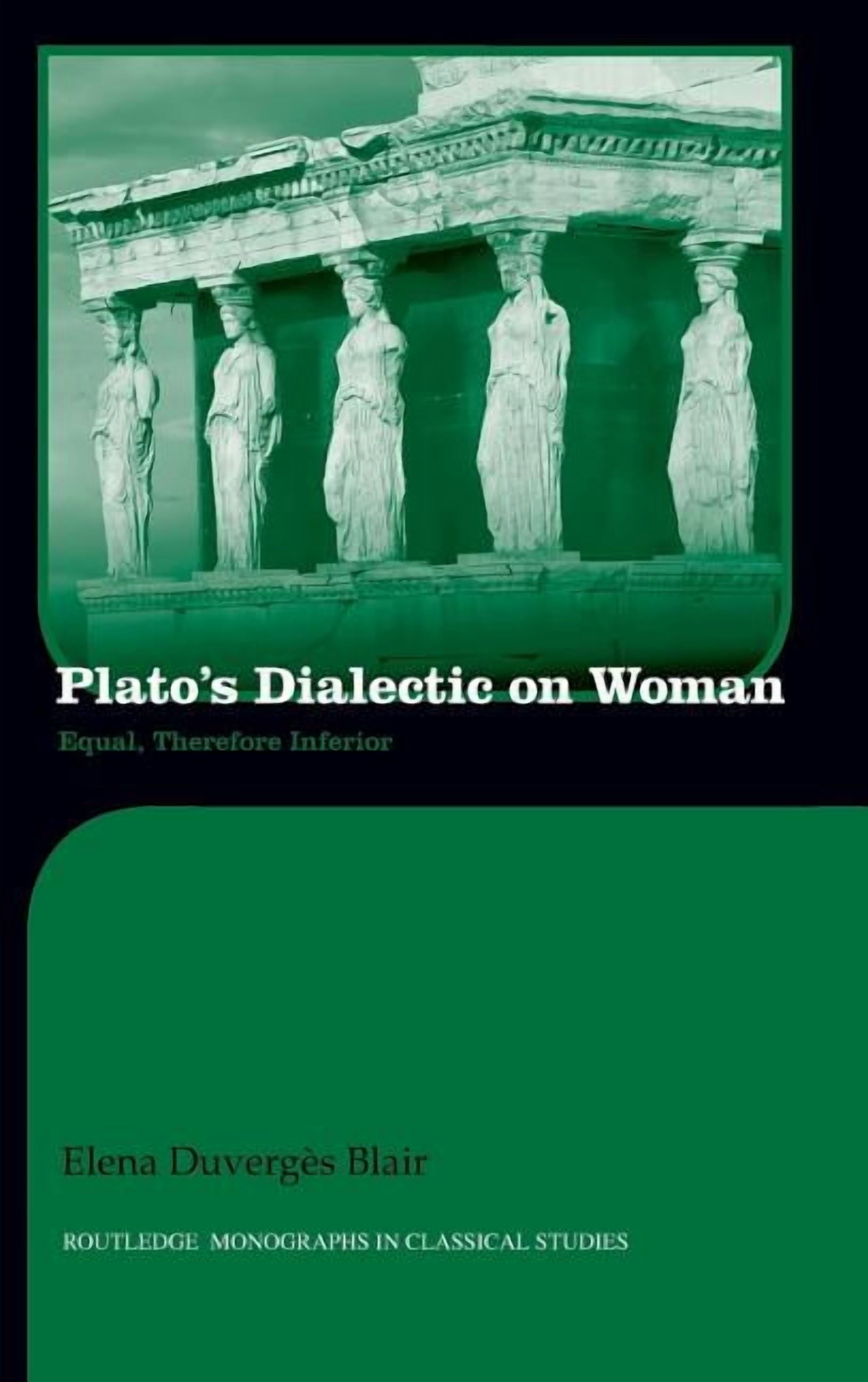 Routledge Monographs in Classical Studie Plato's Dialectic on Woman ...