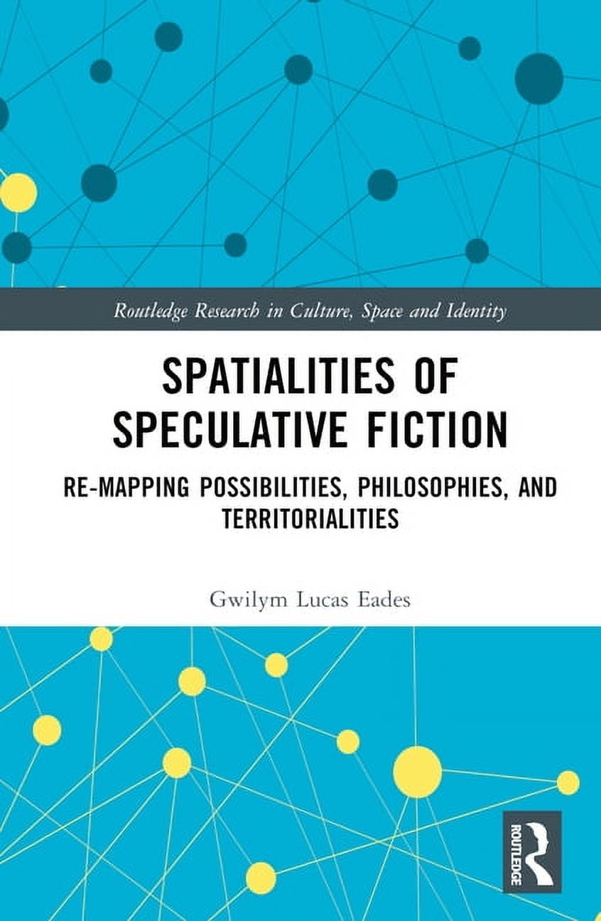 Routledge Research in Culture, Space and Spatialities of Speculative ...