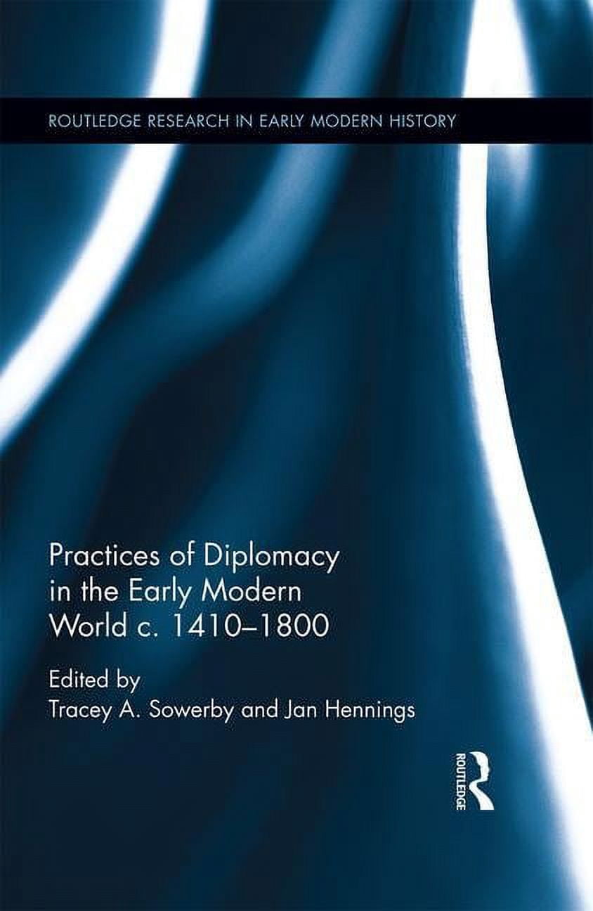 Routledge Research in Early Modern Histo Practices of Diplomacy in the ...