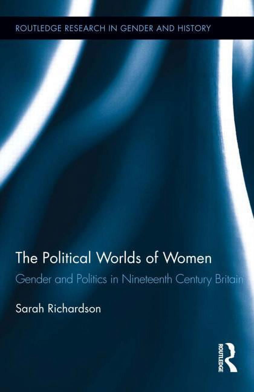 Routledge Research in Gender and History The Political Worlds of Women ...