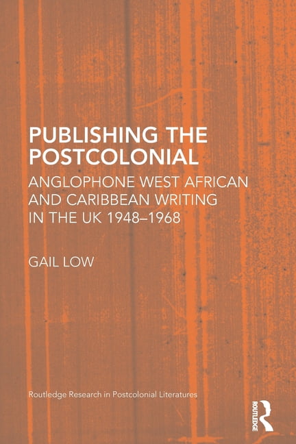 Routledge Research in Postcolonial Liter Publishing the Postcolonial ...