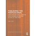 Routledge Research in Postcolonial Liter Publishing the Postcolonial: Anglophone West African ...
