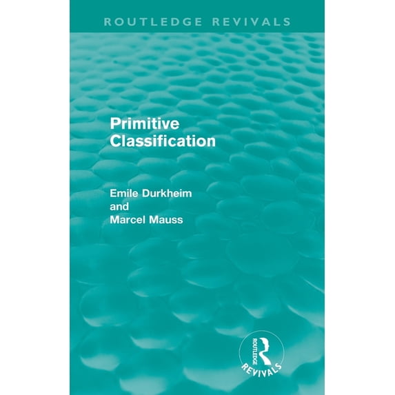 Routledge Revivals: Emile Durkheim: Sele Primitive Classification ...