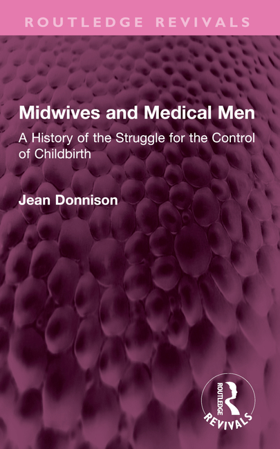 Routledge Revivals Midwives and Medical Men: A History of the Struggle ...