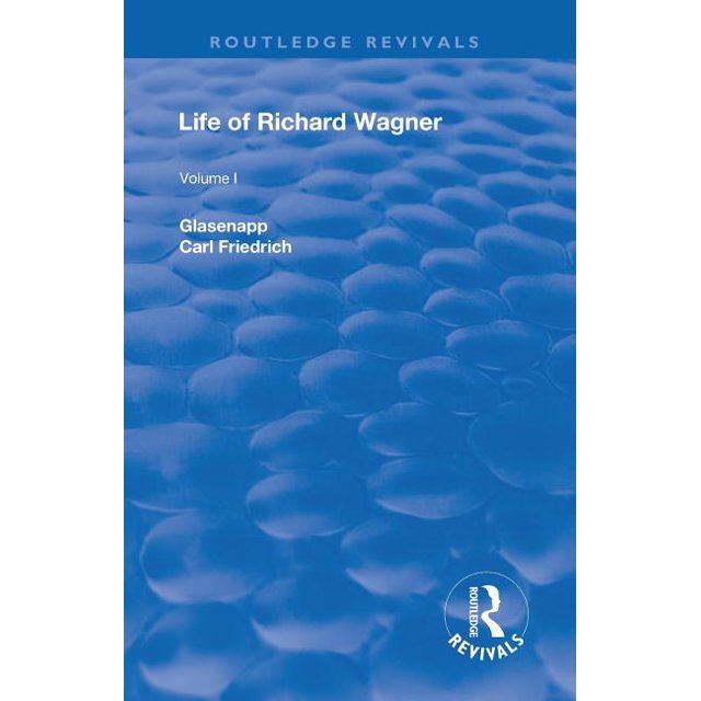 Routledge Revivals: Revival: Life of Richard Wagner, Vol. I (1900): The ...