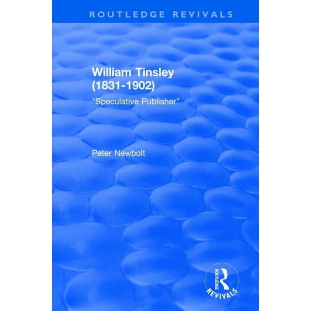 Routledge Revivals William Tinsley (1831-1902): Speculative Publisher ...