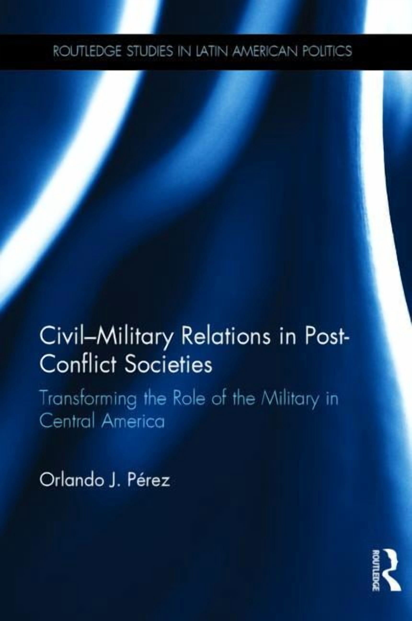 Routledge Studies in Latin American Poli Civil-Military Relations in ...