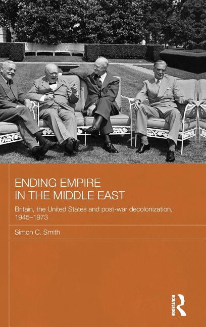 Routledge Studies in Middle Eastern Hist Ending Empire in the Middle ...